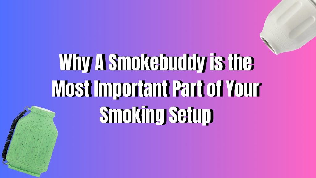 Why A Smokebuddy is the Most Important Part of Your Smoking Setup - Slyng