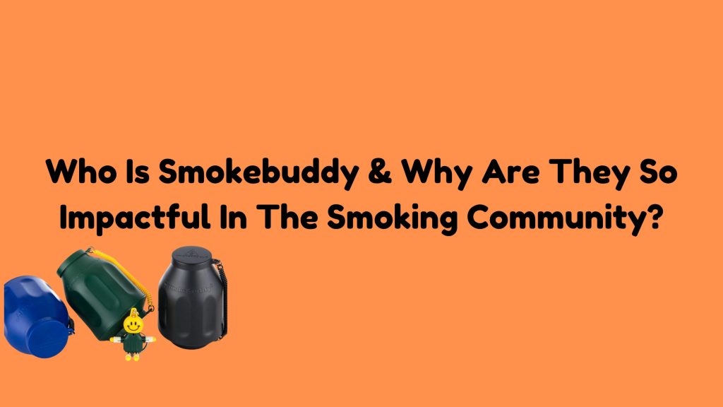 Who Is Smokebuddy & Why Are They So Impactful In The Smoking Community ...
