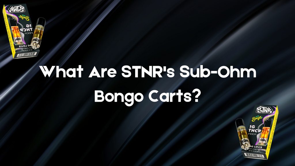 What Are STNR's Sub-Ohm Bongo Carts? - Slyng